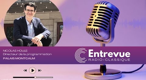 Entrevue : Nicolas Houle - Palais Montcalm - Radio Classique